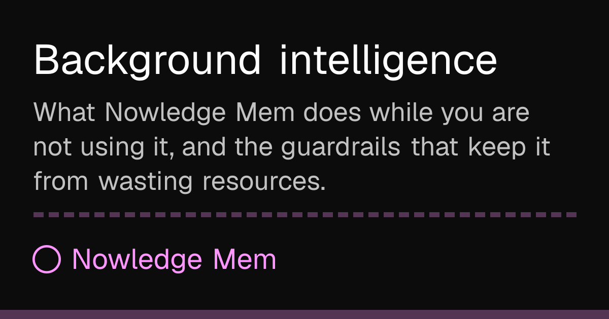 Background intelligence | Nowledge Mem